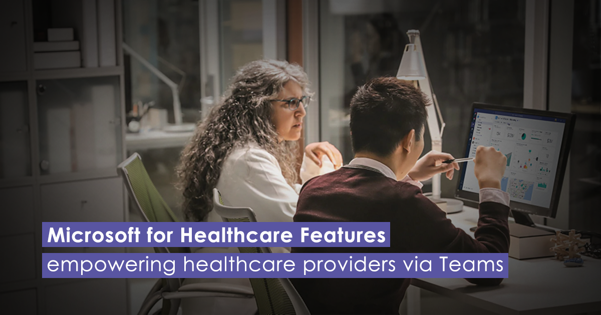 Microsoft Healthcare Features empowers healthcare providers via Teams